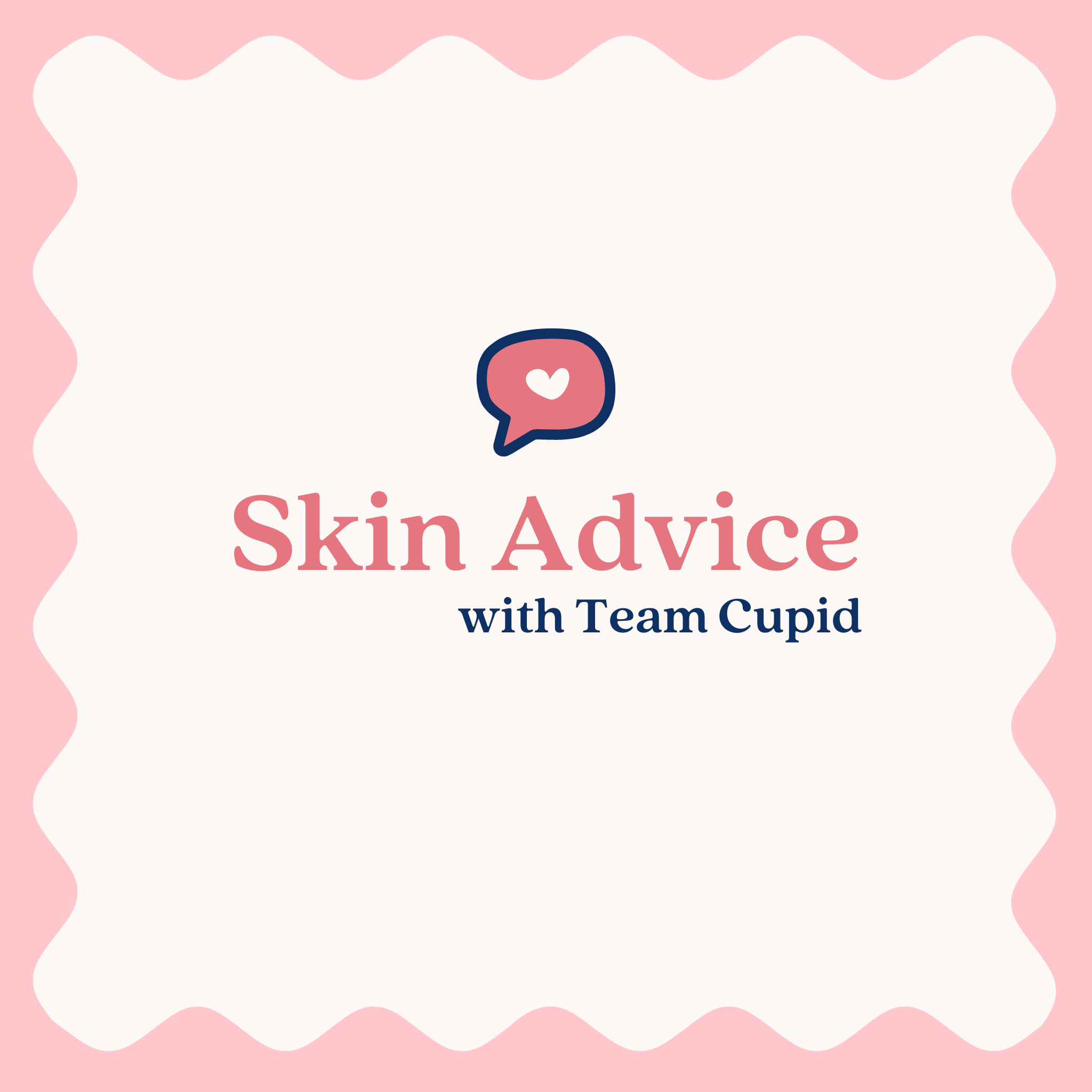 Skin Advice with Team Cupid – Skin Cupid